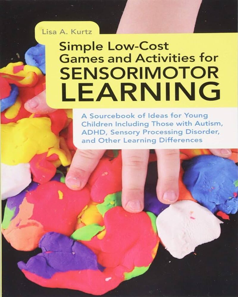 Simple Low-Cost Games and Activities for Sensorimotor Learning: A Sourcebook of Ideas for Young ...